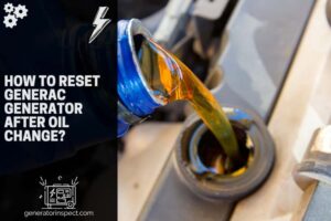 How to Reset Generac Generator After Oil Change? - GeneratorInspect
